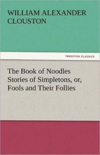 The Book Of Noodles Stories Of Simpletons, Or, Fools And Their Follies ...