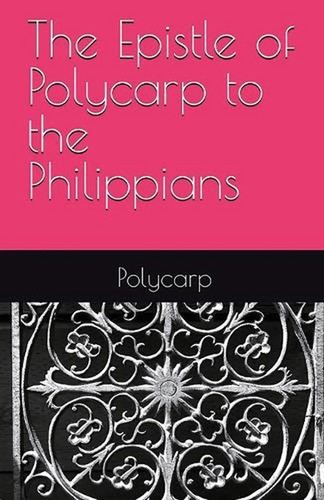 The Epistle of Polycarp to the Philippians by Polycarp Of Smyrna ...
