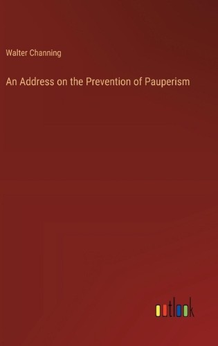 An Address on the Prevention of Pauperism by Walter Channing Hardcover ...