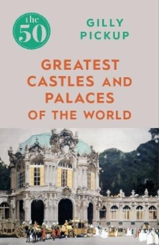 Gilly Pickup The 50 Greatest Castles and Palaces of the (Paperback) (UK ...