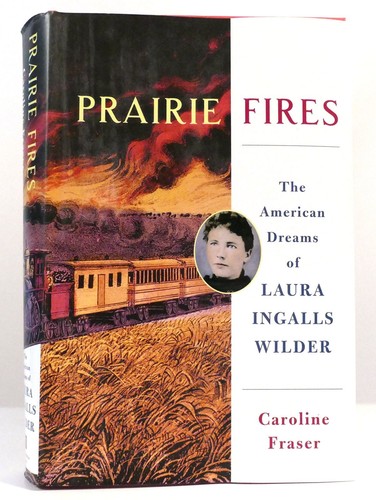 Caroline Fraser PRAIRIE FIRES The American Dreams of Laura Ingalls ...