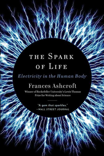 The Spark of Life: Electricity in the Human Body by Frances Ashcroft ...