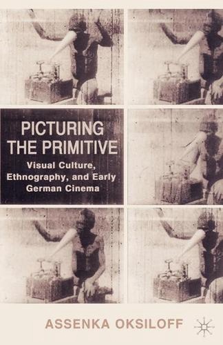 Picturing the Primitive: Visual Culture, Ethnography, and Early German Cinema by 9780312293734 ...