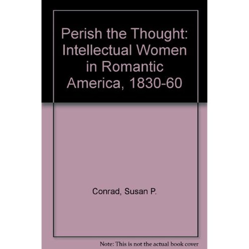 Perish the Thought: Intellectual Women in Romantic America, 1830-1860 ...