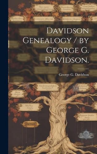 Davidson Genealogy / by George G. Davidson. by George G. Davidson ...