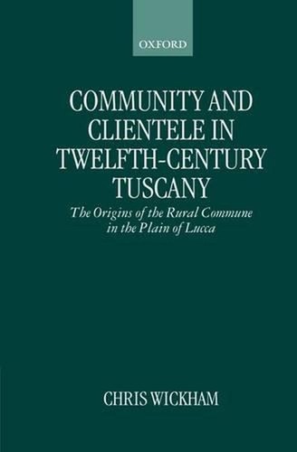 Community and Clientele in Twelfth-Century Tuscany: The Origins of the ...