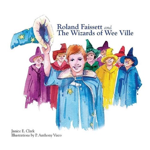 Roland Faissett and The Wizards of Wee Ville by MS Janice E. Clark ...