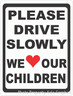 PLEASE DRIVE SLOWLY WE LOVE OUR CHILDREN AND PETS Street Sign 12"x18 ...