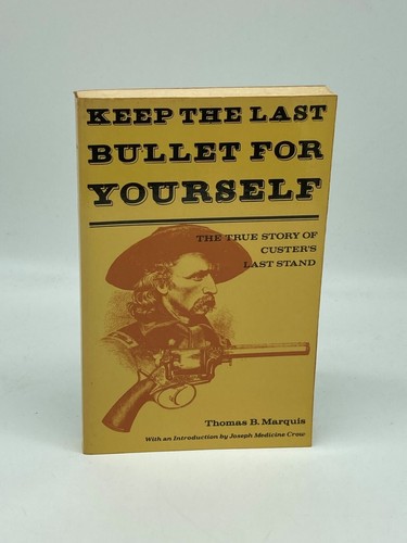 Keep the Last Bullet for Yourself The True Story of Custer's Last Stand ...