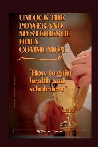 Unlock the Power and Mysteries of Holy Communion: How to gain health ...