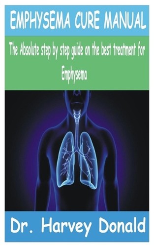 Emphysema Cure Manual: The Absolute step by step guide on the best ...