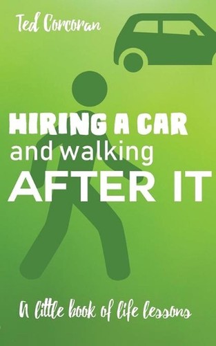 Hiring a car and walking after it: A little book of life lessons by Ted ...