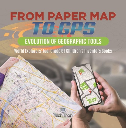 From Paper Map to GPS: Evolution of Geographic Tools World Explorers ...