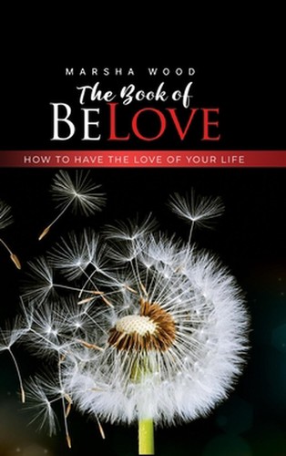 The Book of BeLove: How To Have The Love Of Your Life by Marsha Wood ...