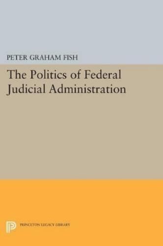 Peter Graham Fish The Politics of Federal Judicial Administration ...