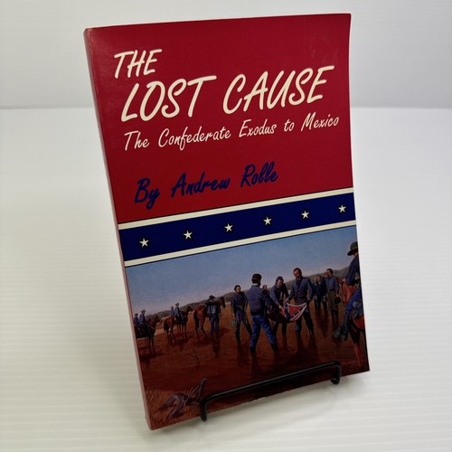The Lost Cause Confederate Exodus to Mexico Andrew Rolle PB Civil War ...