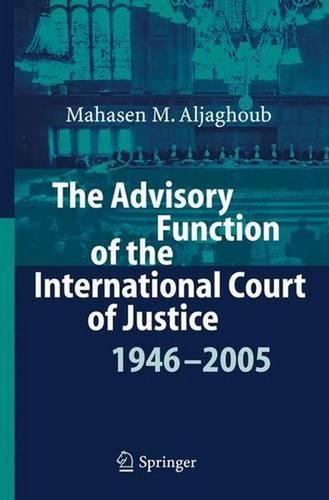 The Advisory Function of the International Court of Justice 1946 - 2005 ...
