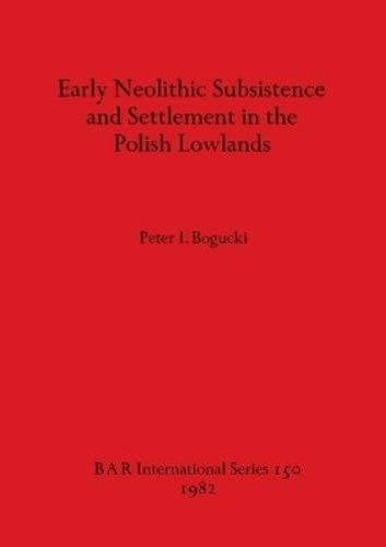 Peter I Bogucki Early Neolithic Subsistence and Settleme (Paperback ...