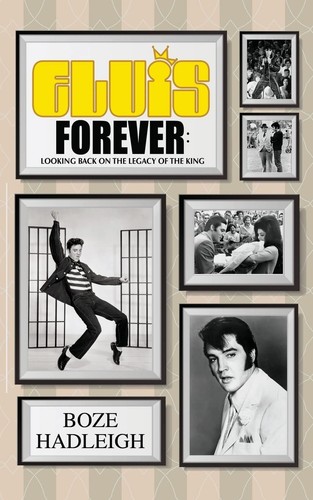 Boze Hadleigh Elvis Forever - Looking Back on the Legacy of the King ...
