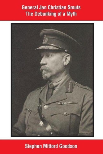 General Jan Christian Smuts The Debunking of a Myth by Stephen Mitford ...