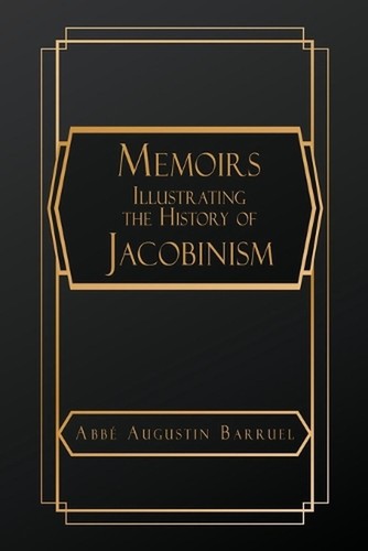 Memoirs Illustrating the History of Jacobinism by Abb? Augustin Barruel ...