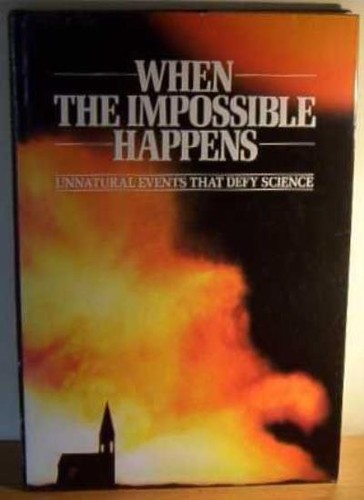 WHEN THE IMPOSSIBLE HAPPENS: Unnatural Events That Defy Science By ...