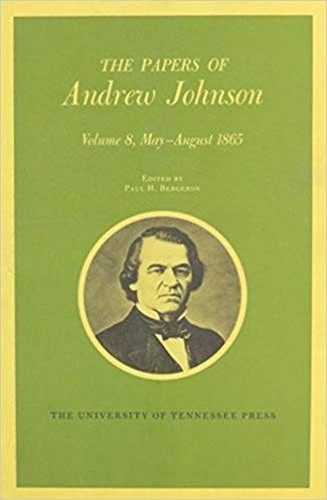 The Papers of Andrew Johnson: Volume 8 May-August 1865 by Andrew ...