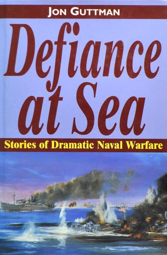 Defiance at Sea : Stories of Dramatic Naval Warfare by Jon Guttman ...