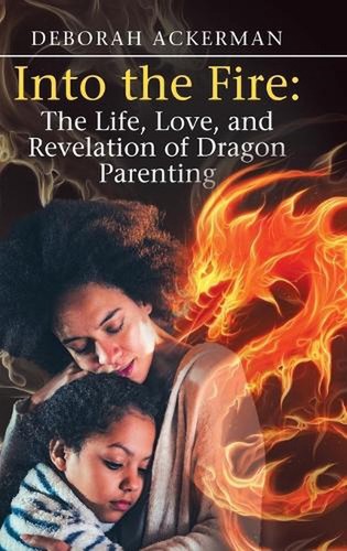 Into the Fire: The Life, Love, and Revelation of Dragon Parenting by ...