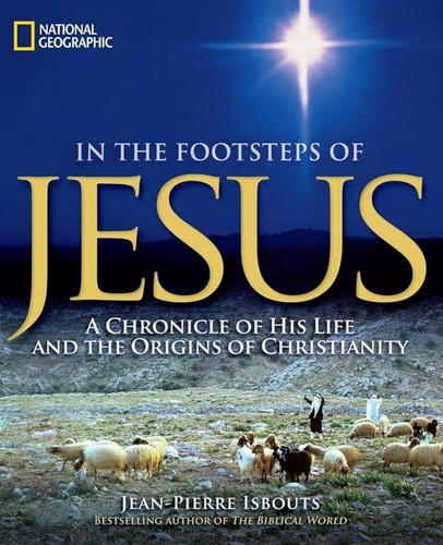 In the Footsteps of Jesus : A Chronicle of His Life and the Origins of ...
