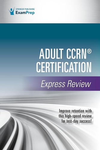 Adult CCRN Certification Express Review - A Comprehensive Exam Prep ...
