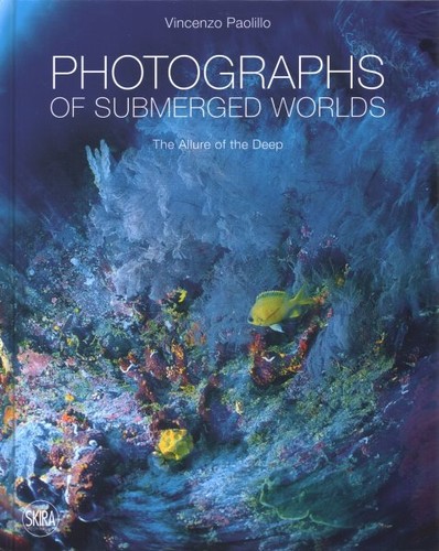 Photographs of Submerged Worlds : The Allure of the Deep, Hardcover by ...