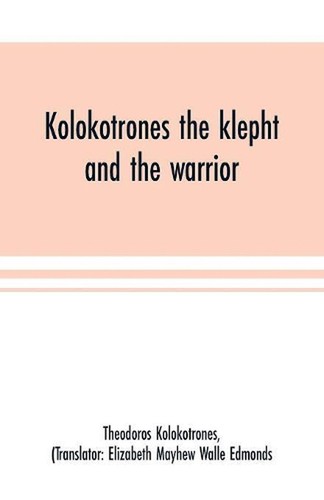 Kolokotrones the klepht and the warrior. Sixty years of peril and ...