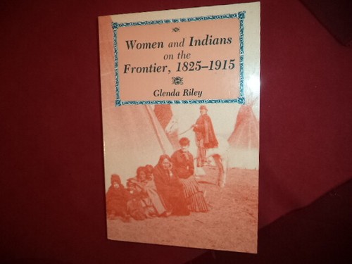 Riley, Glenda. Women and Indians on the Frontier, 1825-1915. Inscribed ...
