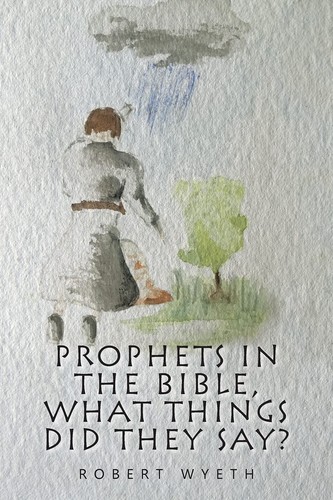 Prophets in the Bible, What Things Did They Say? By Wyeth, Robert ...