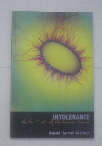 Intolerance: the e. coli of the human mind, by Donald Harman Akenson ...