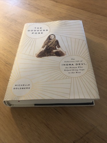 The Goddess Pose: The Audacious Life of Indra Devi, the Woman Who ...