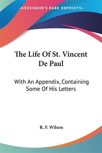 Life of St. Vincent De Paul : With an Appendix, Containing Some of His ...