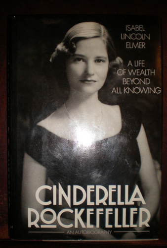 Cinderella Rockefeller A Life of WEALTH BEYOND... Isabel Lincoln Elmer ...