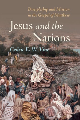 Jesus and the Nations: Discipleship and Mission in the Gospel of ...