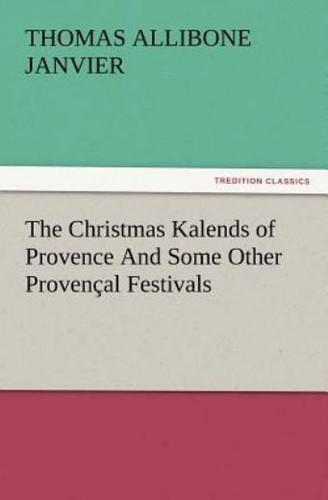 The Christmas Kalends Of Provence And Some Other Provencal Festivals ...