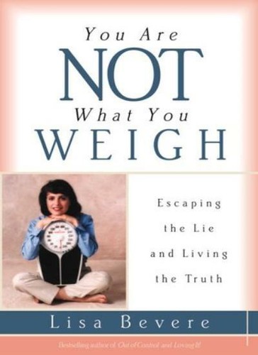 You Are Not What You Weigh: Escaping the Lie and Living the Trut ...