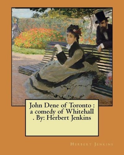 John Dene Of Toronto: A Comedy Of Whitehall By: Herbert Jenkins ...