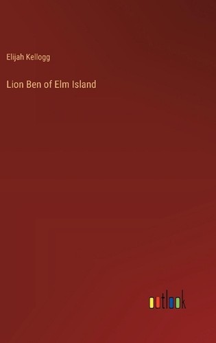 Lion Ben of Elm Island by Elijah Kellogg Hardcover Book | eBay