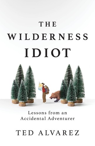 The Wilderness Idiot: Lessons from an Accidental Adventurer by Ted ...