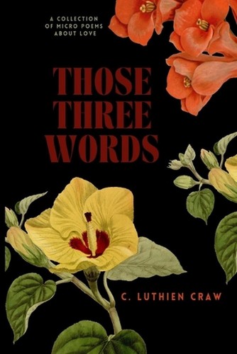 Those Three Words: A Collection of micro poems about love by C. Luthien ...