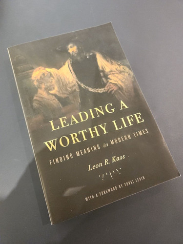 Leading a Worthy Life: Finding Meaning in Modern Times by Kass, Leon R ...