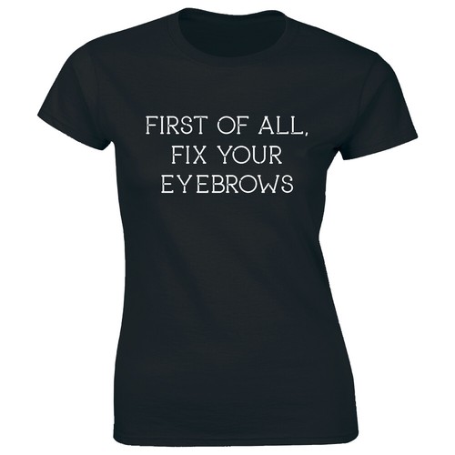 First Of All Fix Your Eyebrows Women's T-Shirt Funny Makeup Lover Joke ...