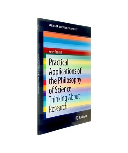 Practical Applications of the Philosophy of Science: Thinking about Research, Pe 9783319004518 ...
