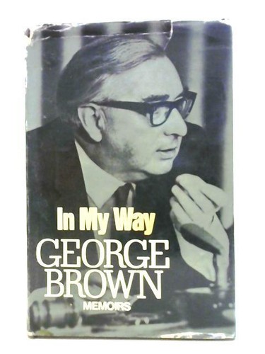 In My Way: The Political Memoirs of Lord George Brown (Brown - 1971 ...